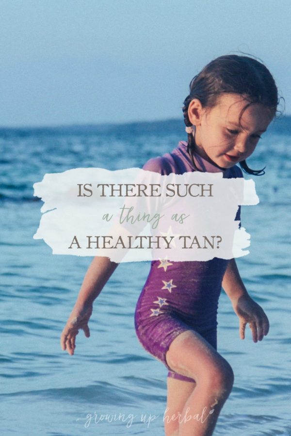 Is There Such A Thing As A Healthy Tan? - Growing Up Herbal