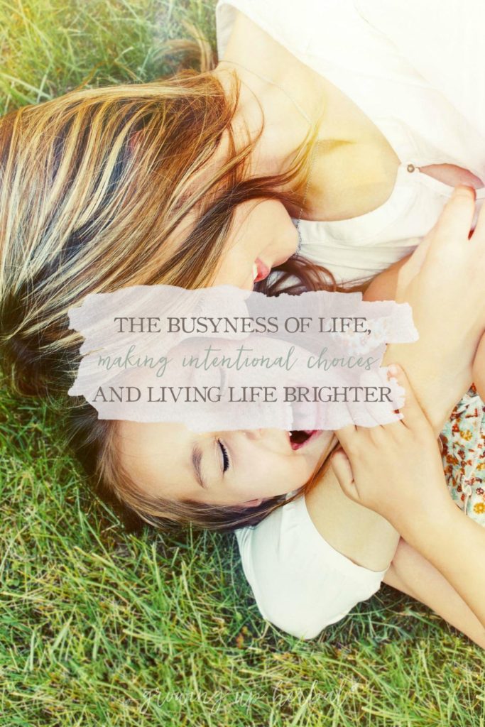 The Busyness of Life, Making Intentional Choices, and Living Life Brighter