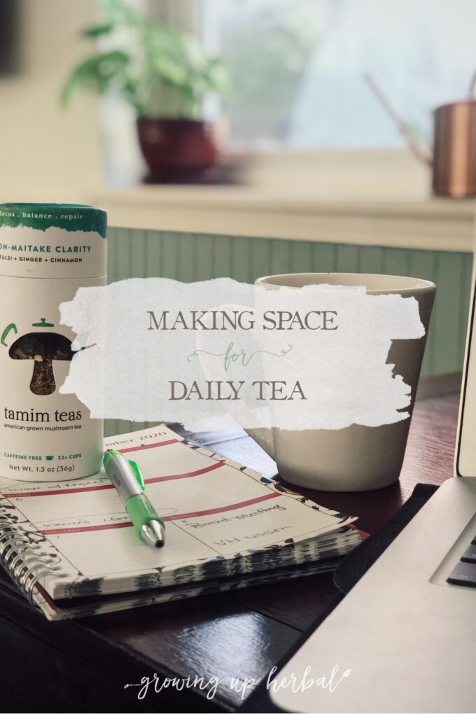 On Making Space For Daily Tea | Growing Up Herbal